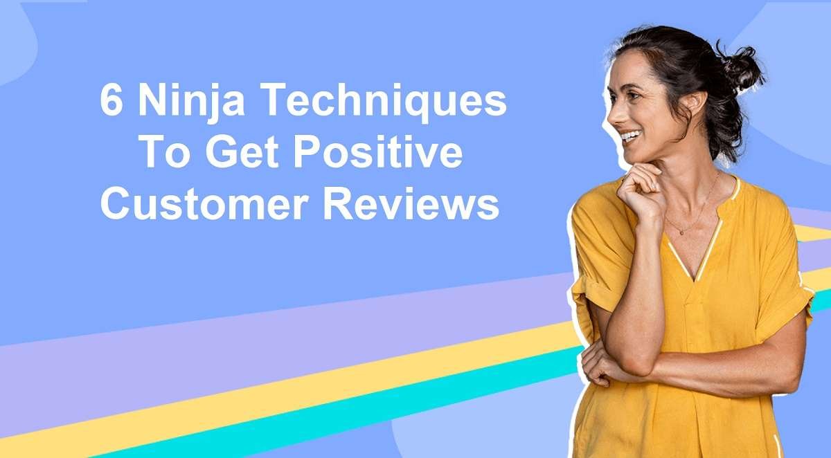 6 Ninja Techniques To Get Positive Customer Reviews - MobbiTech