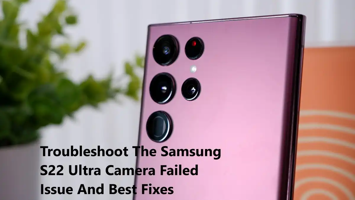 Troubleshoot The Samsung S22 Ultra Camera Failed & Best Fixes - MobbiTech